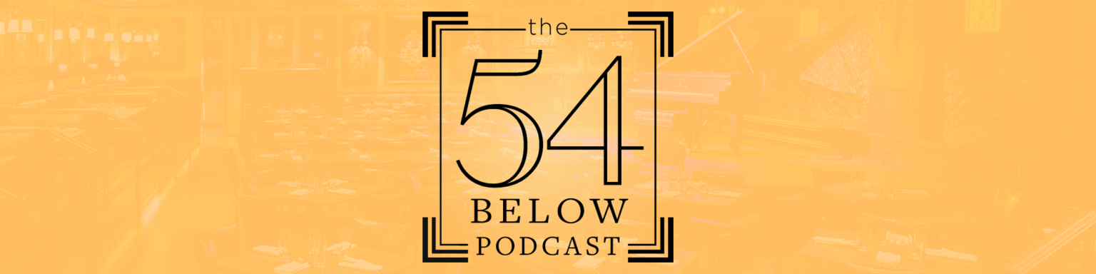 The 54 Below Podcast - 54 Below